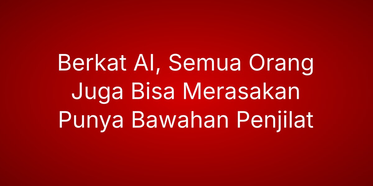 Berkat AI, Semua Orang Juga Bisa Merasakan Punya Bawahan Penjilat ...