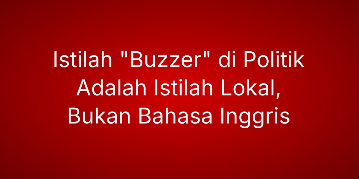 Istilah 'Buzzer' di Politik Adalah Buatan Lokal, Bukan Istilah Bahasa ...